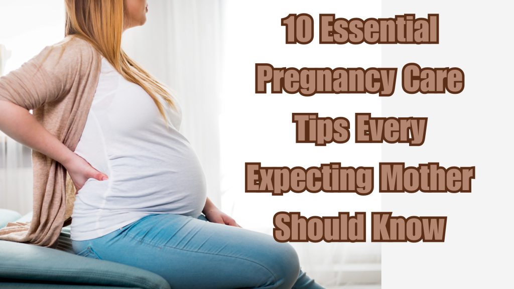 10 Essential Pregnancy Care Tips Every Expecting Mother Should Know ...